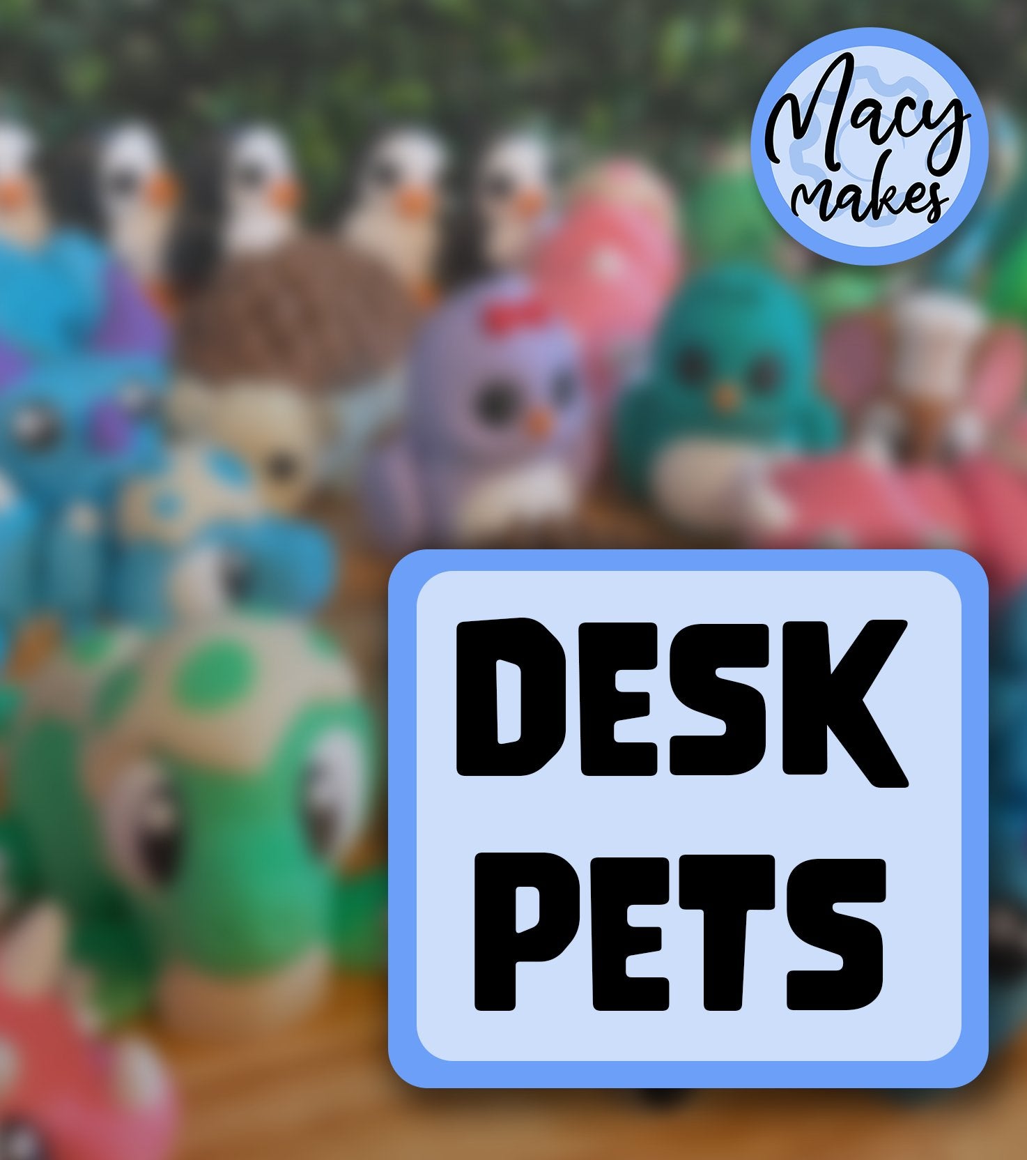 Desk Pets – Macy Makes 3D